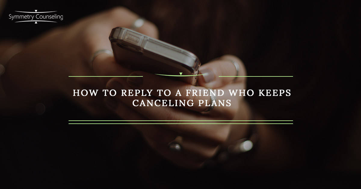 Psychologist Chicago: How to Reply to A Friend Who Keeps Canceling Plans