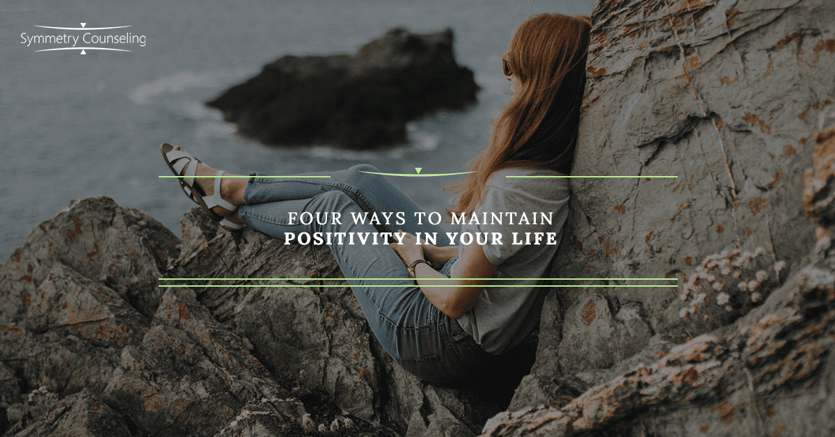 Psychologist Chicago: Four Ways to Maintain Positivity In Your Life