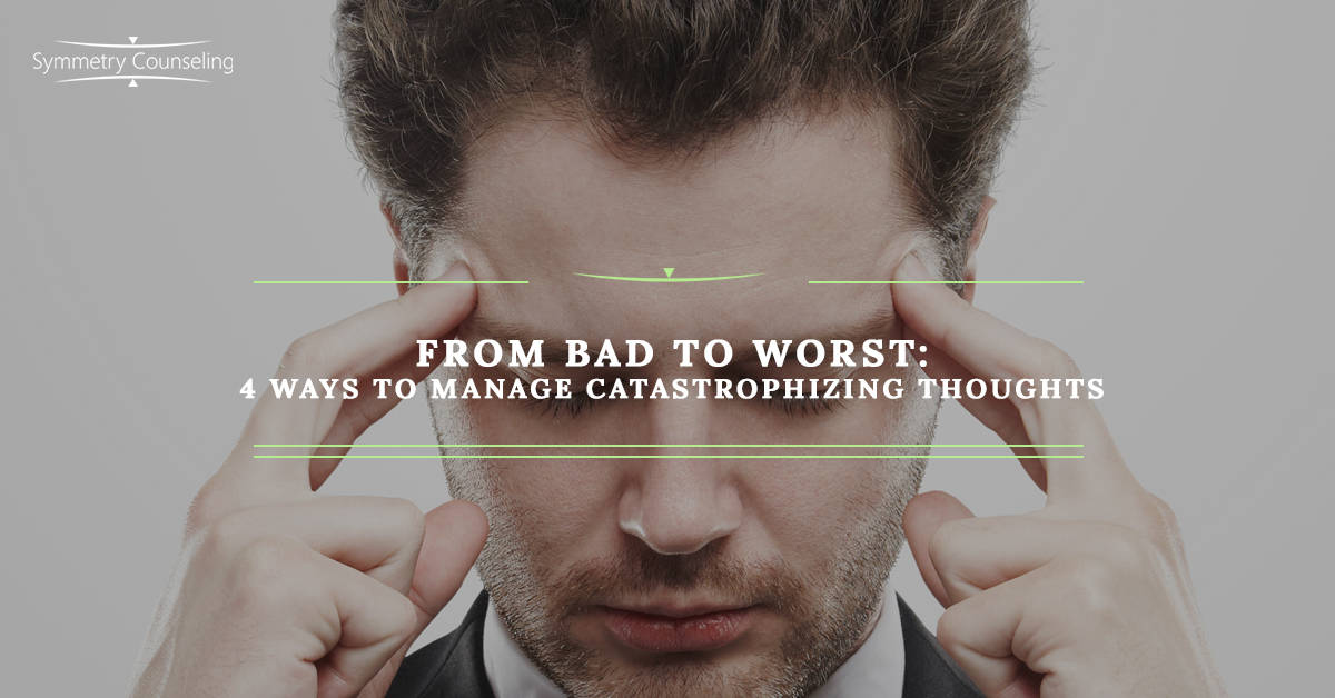 Psychologist Chicago: 4 Ways to Manage Catastrophizing Thoughts