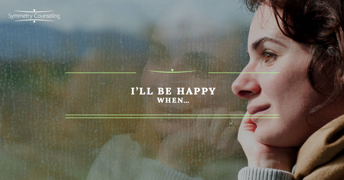 Psychologist Chicago "I'll Be Happy When..."