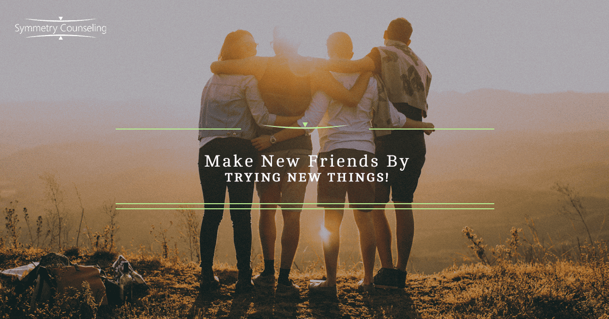 Therapy Chicago: Make New Friends By Trying New Things!