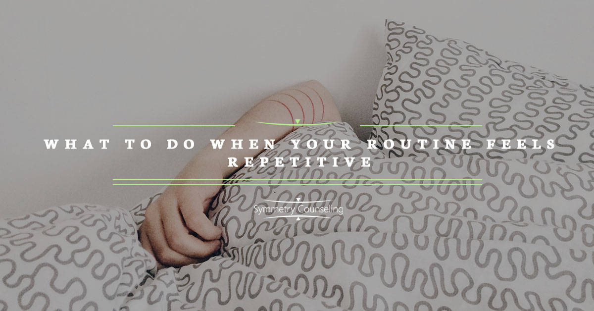 Psychologist Chicago: What To Do When Your Routine Feels Repetitive